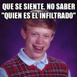 Meme Bad Luck Brian - Que se siente, no saber "quien es el infiltrado ...
