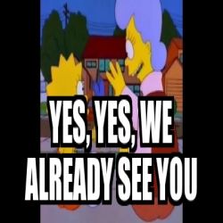 Meme Personalizado - YES, YES, WE ALREADY SEE YOU - 31561313
