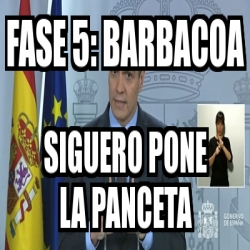 Meme Personalizado - Fase 5: Barbacoa siguero pone la panceta - 31561361