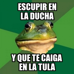 Meme Foul Bachelor Frog - Escupir en la ducha Y que te caiga en la tula ...
