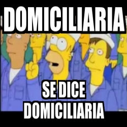 Meme Personalizado - Domiciliaria Se dice domiciliaria - 31562021