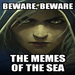 Meme Personalizado - beware, beware the memes of the sea - 31564449