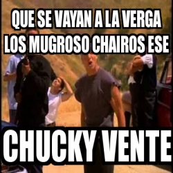 Meme Personalizado - Que se vayan a la verga los mugroso chairos ese ...