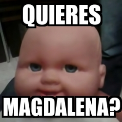 Meme Personalizado - quieres magdalena? - 31566421