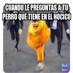 Meme Personalizado - Cuando le preguntas a tu perro quÃ© tiene en el ...
