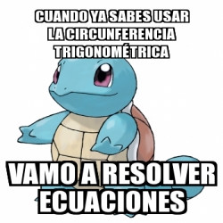 Meme Personalizado - Cuando ya sabes usar la circunferencia trigonomÃ ...