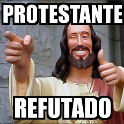 Meme Personalizado - PROTESTANTE REFUTADO - 31567977