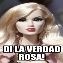 Meme Personalizado - DI LA VERDAD ROSA! - 31569105
