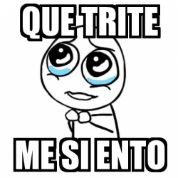 Meme Por favor - que trite me si ento - 31569935
