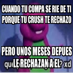 Meme Personalizado - Cuando tu compa se rie de ti porque tu crush te ...