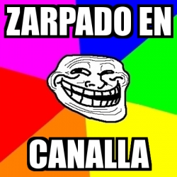 Meme Troll - Zarpado en Canalla - 31571562