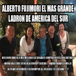 Meme Personalizado - alberto fujimori el mas grande lADRON DE AMERICA ...