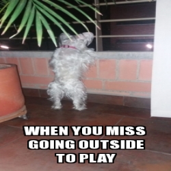 Meme Personalizado - when you miss going outside to play - 31573084
