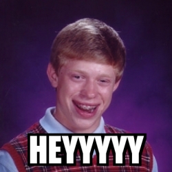 Meme Bad Luck Brian - Heyyyyy - 31574088