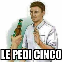 Meme Personalizado - Le pedi cinco - 31574110