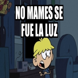 Meme Personalizado - no mames se fue la luz - 31575665