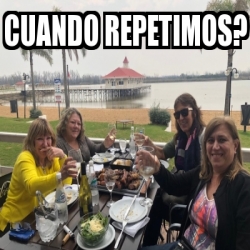 Meme Personalizado - cuando repetimos? - 31576971