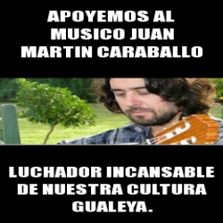Meme Personalizado - Apoyemos al musico juan martin caraballo Luchador ...