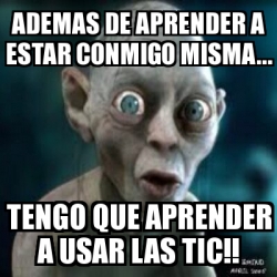 Meme Personalizado - ademas de aprender a estar conmigo misma... tengo ...