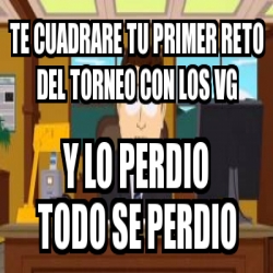 Meme Personalizado - Te cuadrare tu primer reto del torneo con los Vg Y ...