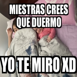 Meme Personalizado - miestras crees que duermo yo te miro xd - 31577398
