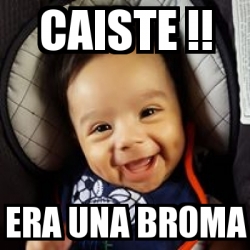 Meme Personalizado - CAISTE !! ERA UNA BROMA - 31577915