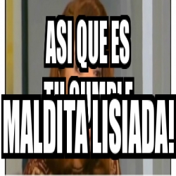 Meme Personalizado - Asi que es tu cumple Maldita lisiada! - 31578287