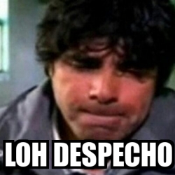 Meme Personalizado - Loh despecho - 31578817