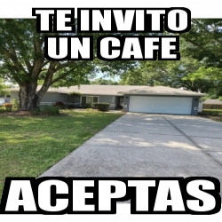 Meme Personalizado - Te invito un cafe Aceptas - 31580796