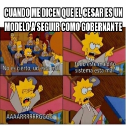 Meme Personalizado - Cuando me dicen que el Cesar es un modelo a seguir ...