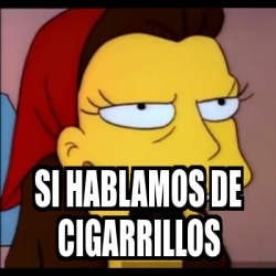 Meme Personalizado - Si hablamos de cigarrillos - 31582024
