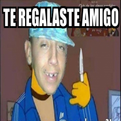 Meme Personalizado - Te regalaste amigo - 31582329