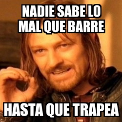 Meme Boromir - Nadie sabe lo mal que barre Hasta que trapea - 31583646