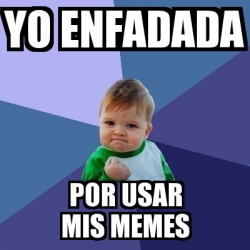Meme Bebe Exitoso - yo enfadada por usar mis memes - 31583973