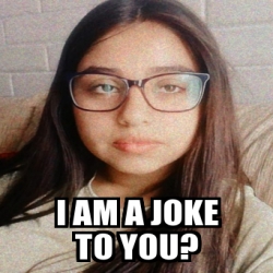 Meme Personalizado - I am a joke to you? - 31585199