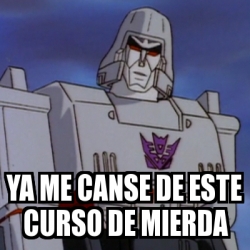 Meme Personalizado - ya me canse de este curso de mierda - 31585641