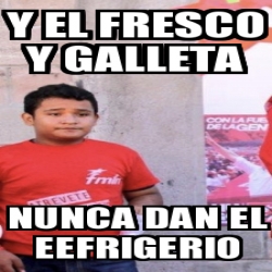 Meme Personalizado - Y el fresco y galleta Nunca dan el eefrigerio ...