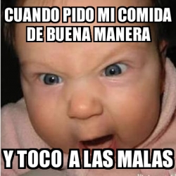 Meme Bebe furioso - cuando pido mi comida de buena manera y toco a las ...