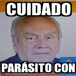 Meme Personalizado - Cuidado ParÃ¡sito con - 31589672