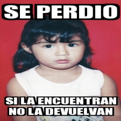 Meme Personalizado - Se perdio Si la encuentran no la devuelvan - 31590435