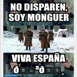 Meme Personalizado - No disparen, soy monguer Viva EspaÃ±a ðŸ‡ªðŸ ...