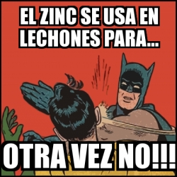 Meme Batman slaps Robin - El Zinc se usa en lechones para... Otra vez ...