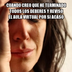 Meme Problems - cuando creo que he terminado todos los deberes y reviso ...