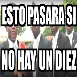 Meme Personalizado - esto pasara si no hay un diez - 31595720