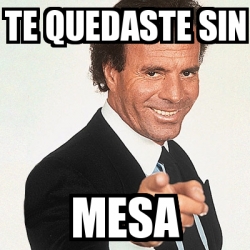Meme Julio Iglesias - TE QUEDASTE SIN MESA - 31596935