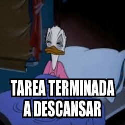 Meme Personalizado - tarea terminada a descansar - 31598127