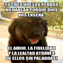 Meme Personalizado - Yo creo que los perros no hablan porque Dios nos ...