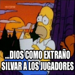 Meme Personalizado - ...dios como extraÃ±o silvar a los jugadores ...