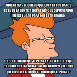 Meme Futurama Fry - argentina - el dinero que esta en los banco es el ...