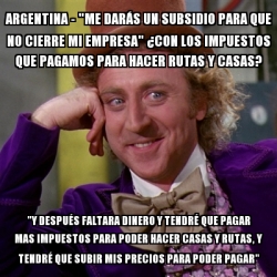Meme Willy Wonka - argentina - "me DARÃ S un subsidio para que no ...